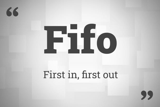 Fifo = First in, first out